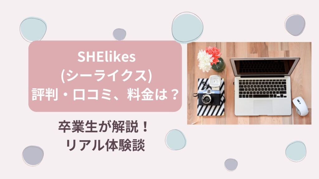 【卒業生が解説】SHElikes(シーライクス)評判・口コミ、料金は？受講したリアル体験談 | KOKONI